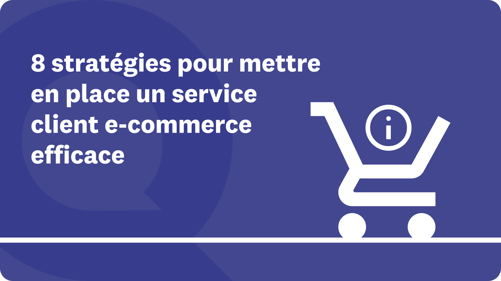 8 stratégies pour mettre en place un service client e-commerce efficace