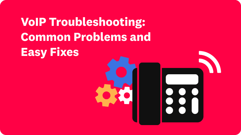 VoIP Troubleshooting: Common Problems and Easy Fixes